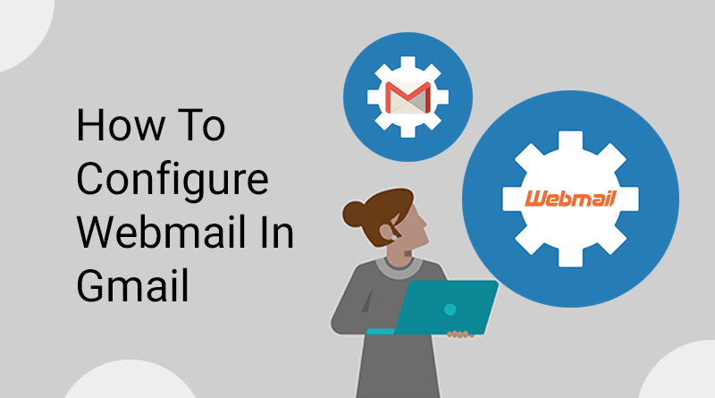 Steps to Configure Webmail in Gmail Steps to Configure Webmail in Gmail